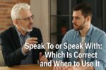 Speak To or Speak With Which Is Correct and When to Use It